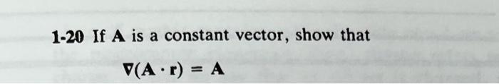 Solved 1-20 If A is a constant vector, show that ∇(A⋅r)=A | Chegg.com