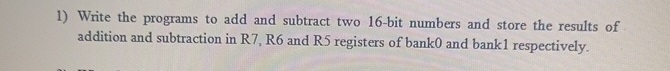 Solved Write the programs to add and subtract two 16 -bit | Chegg.com