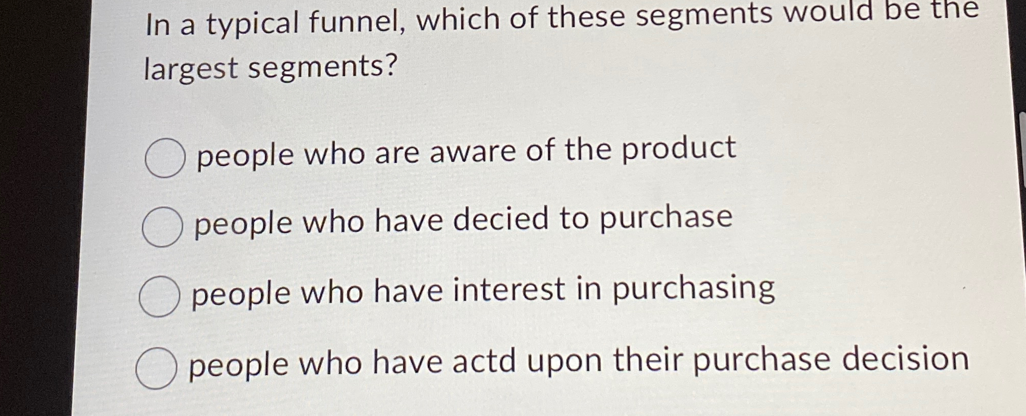 Solved In a typical funnel, which of these segments would be | Chegg.com