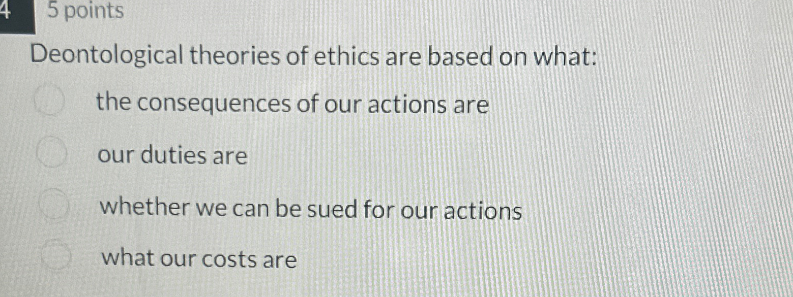 Solved 5 ﻿pointsDeontological theories of ethics are based | Chegg.com