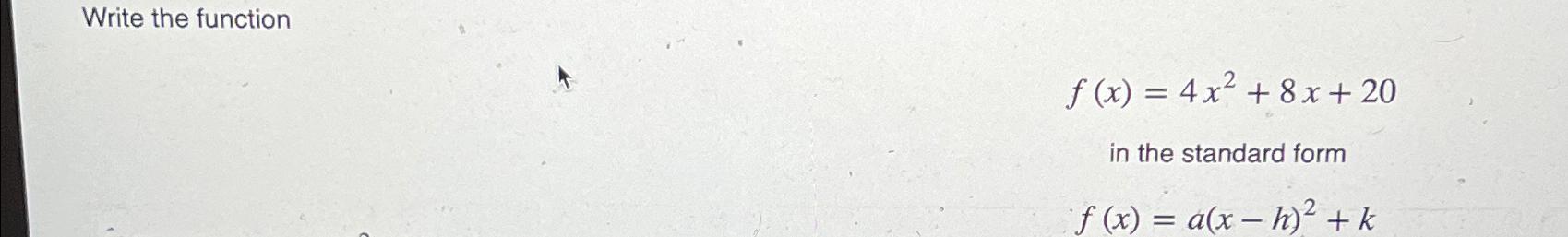 Solved Write the functionf(x)=4x2+8x+20in the standard | Chegg.com