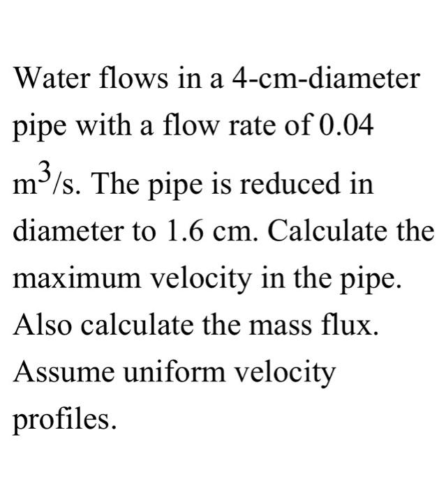 Solved Water flows in a 4-cm-diameter pipe with a flow rate | Chegg.com
