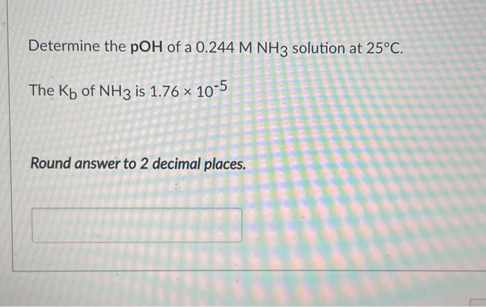 Solved Determine the pOH of a 0.244 M NH3 solution at 25°C. | Chegg.com