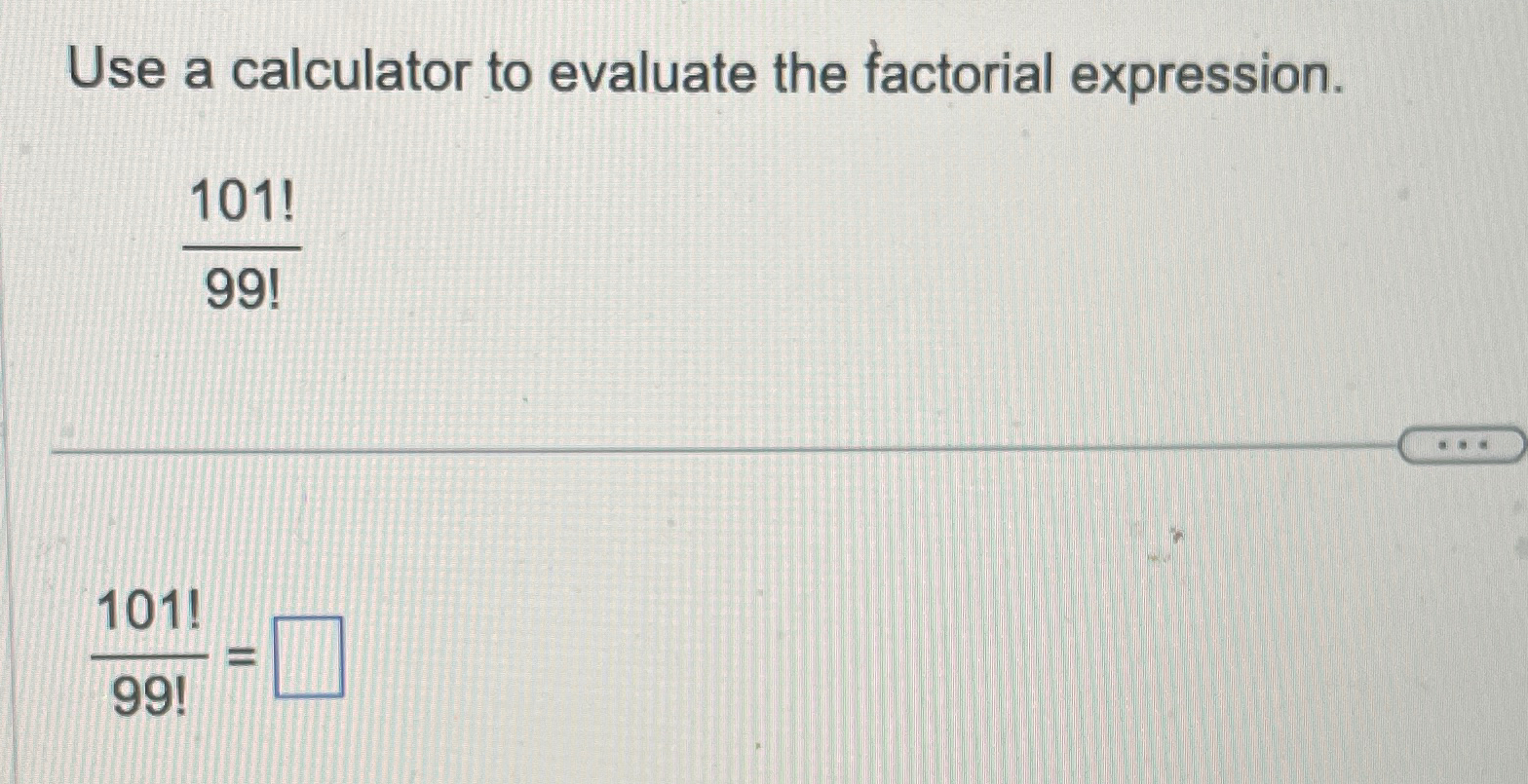 Solved Use a calculator to evaluate the factorial | Chegg.com