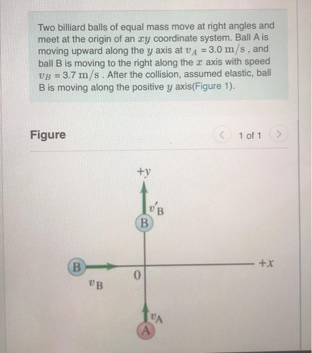 Solved Two billiard balls of equal mass move at right angles | Chegg.com
