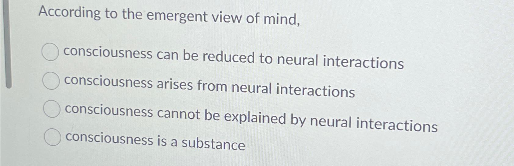 Solved According to the emergent view of mind,consciousness | Chegg.com