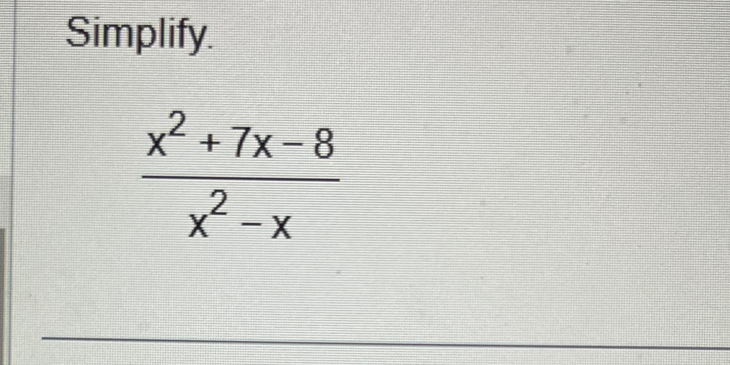 Solved Simplify.x2+7x-8x2-x | Chegg.com