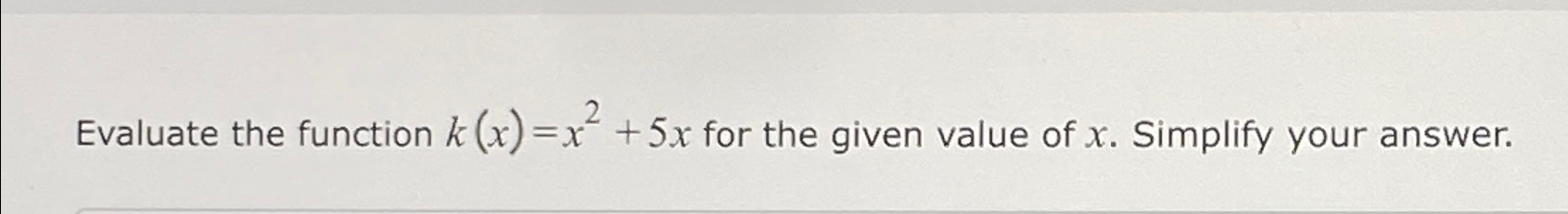 Solved Evaluate the function k(x)=x2+5x ﻿for the given value | Chegg.com