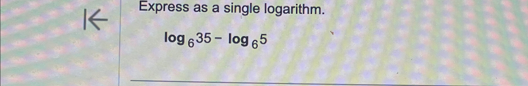 Solved Express as a single logarithm.log635-log65 | Chegg.com