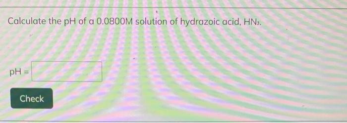 Solved Calculate the pH of a 0.0800M solution of hydrazoic | Chegg.com
