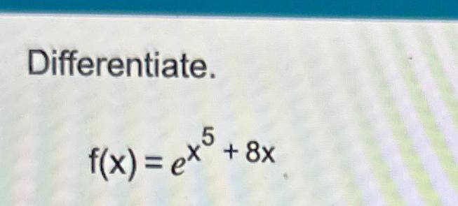 Solved Differentiate.f(x)=ex5+8x | Chegg.com