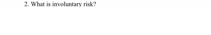 Solved 2. What is involuntary risk? | Chegg.com