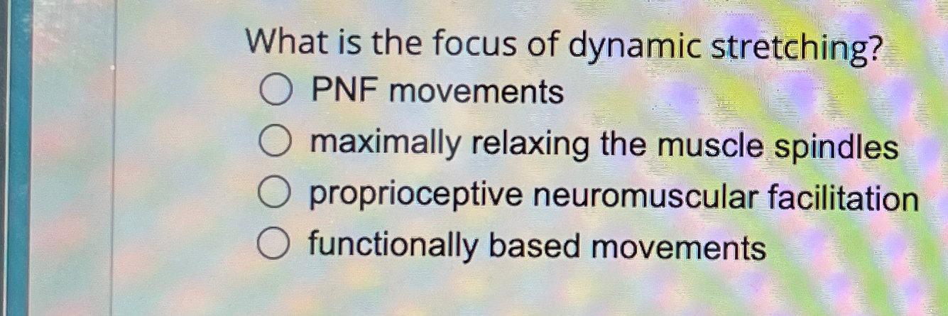 Solved What is the focus of dynamic stretching? ﻿PNF | Chegg.com