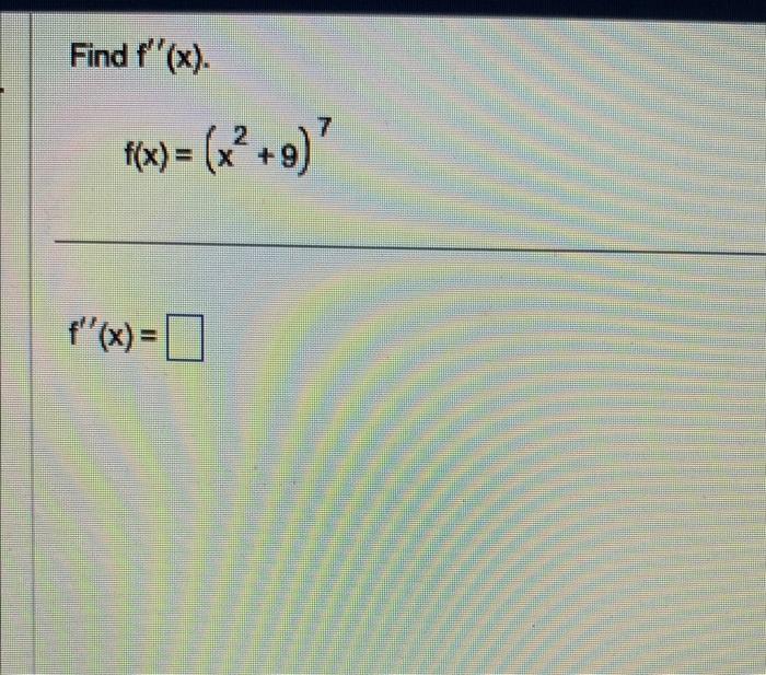 Solved Find f′′(x). f(x)=(x2+9)7 f′′(x)=Find the indicated | Chegg.com