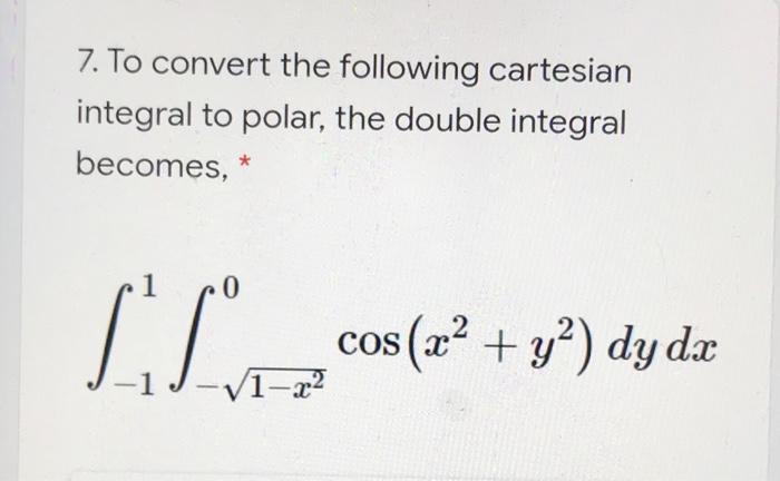 Solved 7. To convert the following cartesian integral to | Chegg.com
