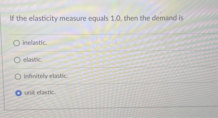 Solved If the elasticity measure equals 1.0 , then the | Chegg.com