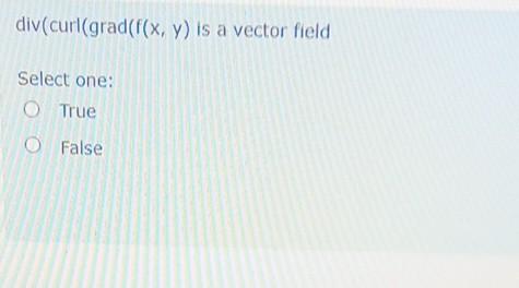 Solved div(curl(grad(f(x, y) is a vector field Select one: O | Chegg.com