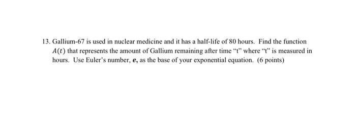 Solved 13. Gallium-67 is used in nuclear medicine and it has | Chegg.com