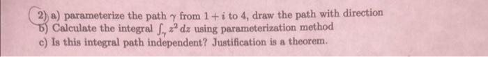 Solved 2) a) parameterize the path γ from 1+i to 4 , draw | Chegg.com