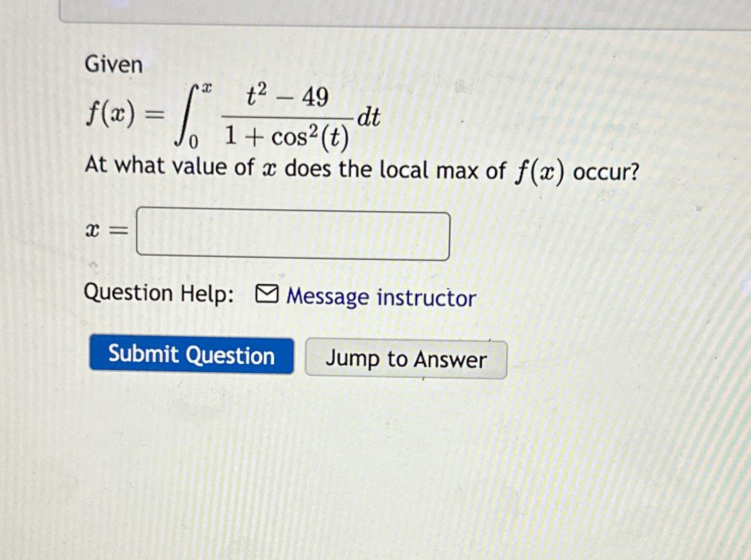 Solved Givenf(x)=∫0xt2-491+cos2(t)dtAt what value of x ﻿does | Chegg.com