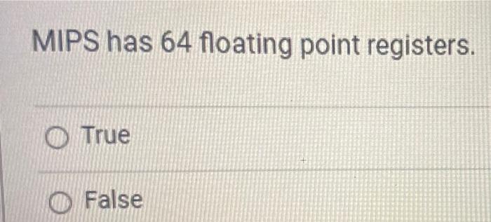 Solved MIPS has 64 floating point registers. © True O False | Chegg.com