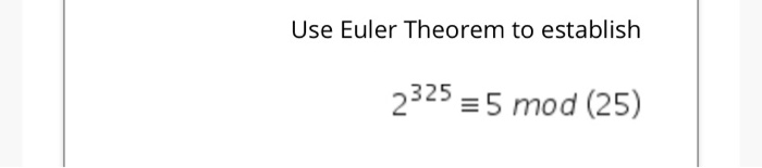 Solved Use Euler Theorem to establish 2325 = 5 mod (25) | Chegg.com