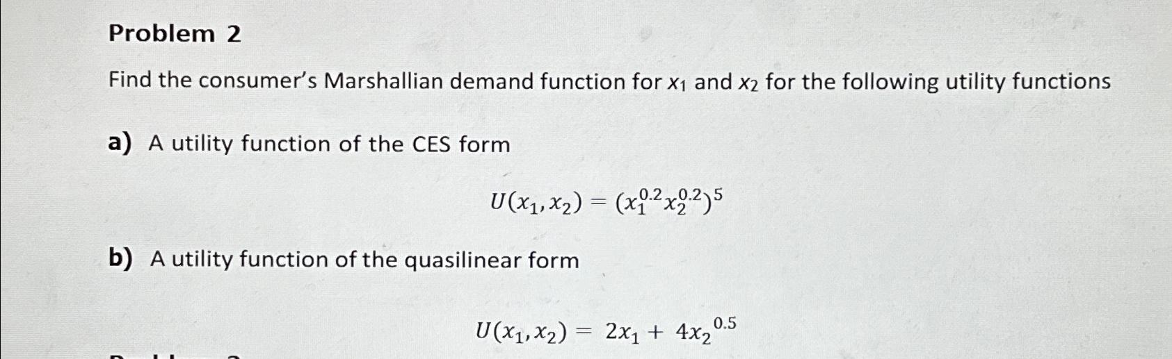 Solved Problem 2Find the consumer's Marshallian demand | Chegg.com