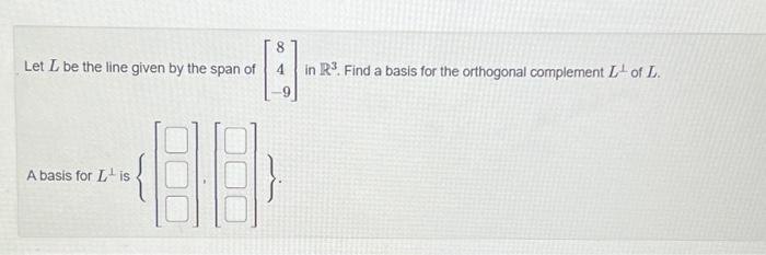 Solved Let L be the line given by the span of ⎣⎡84−9⎦⎤ in | Chegg.com