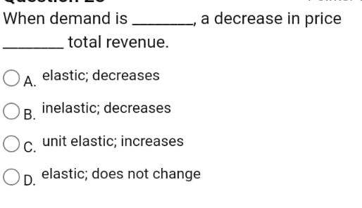 Solved When demand is , ﻿a decrease in price total | Chegg.com