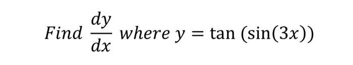 Solved Find dxdy where y=tan(sin(3x)) | Chegg.com