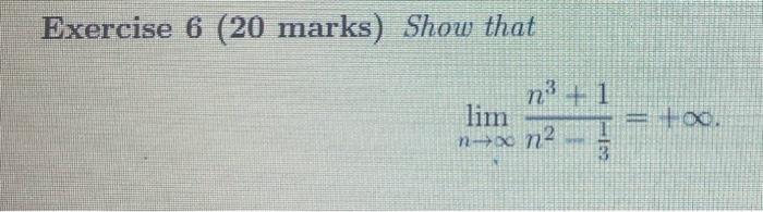 Solved Exercise 6 (20 marks) Show that limn→∞n2−31n3+1=+∞ | Chegg.com