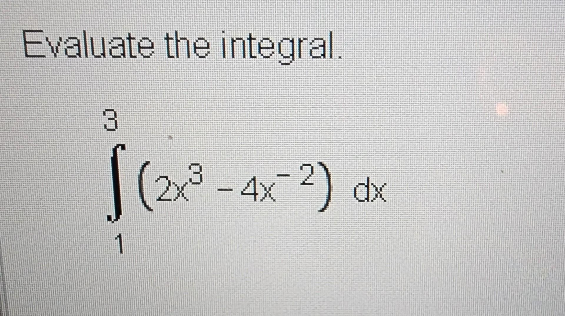 Solved Evaluate the integral. ∫13(2x3−4x−2)dx | Chegg.com