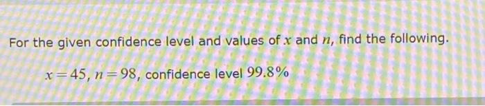 Solved For the given confidence level and values of x and n, | Chegg.com