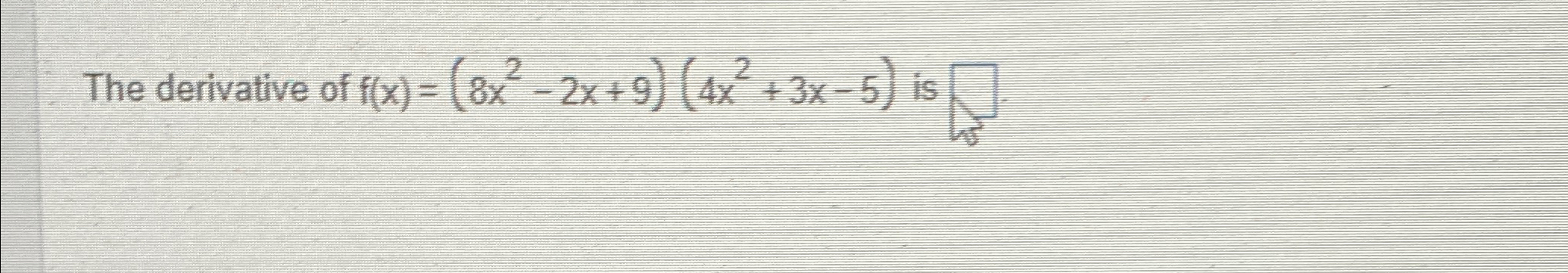 Solved The derivative of f(x)=(8x2-2x+9)(4x2+3x-5) ﻿is | Chegg.com