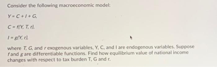 Solved Consider the following macroeconomic model: Y =C+I+G. | Chegg.com