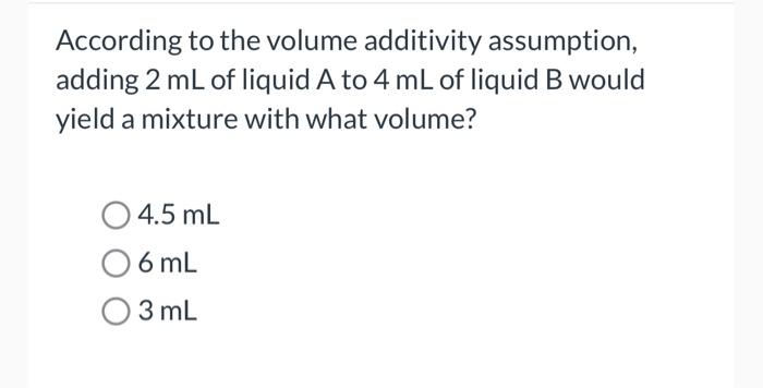 Solved According to the volume additivity assumption, adding | Chegg.com