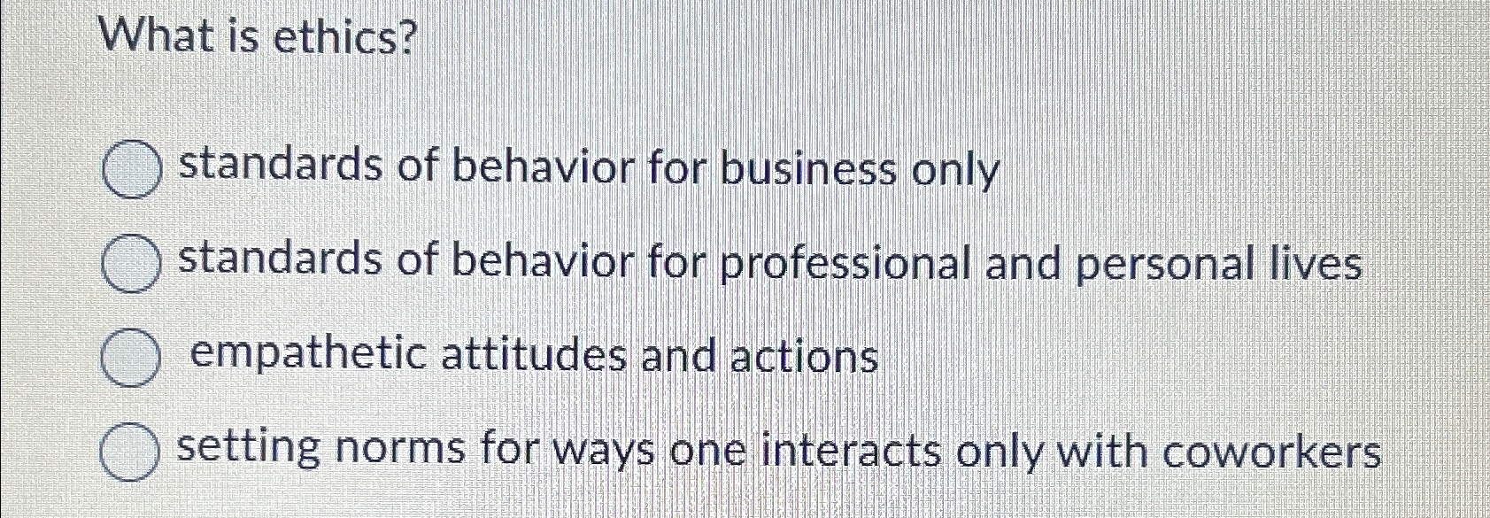 Solved What is ethics?standards of behavior for business | Chegg.com
