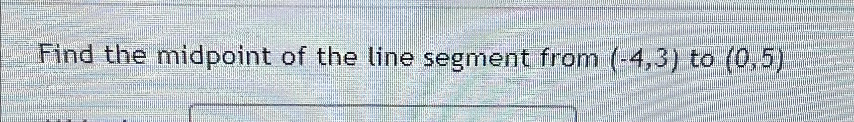 Solved Find the midpoint of the line segment from (-4,3) ﻿to | Chegg.com