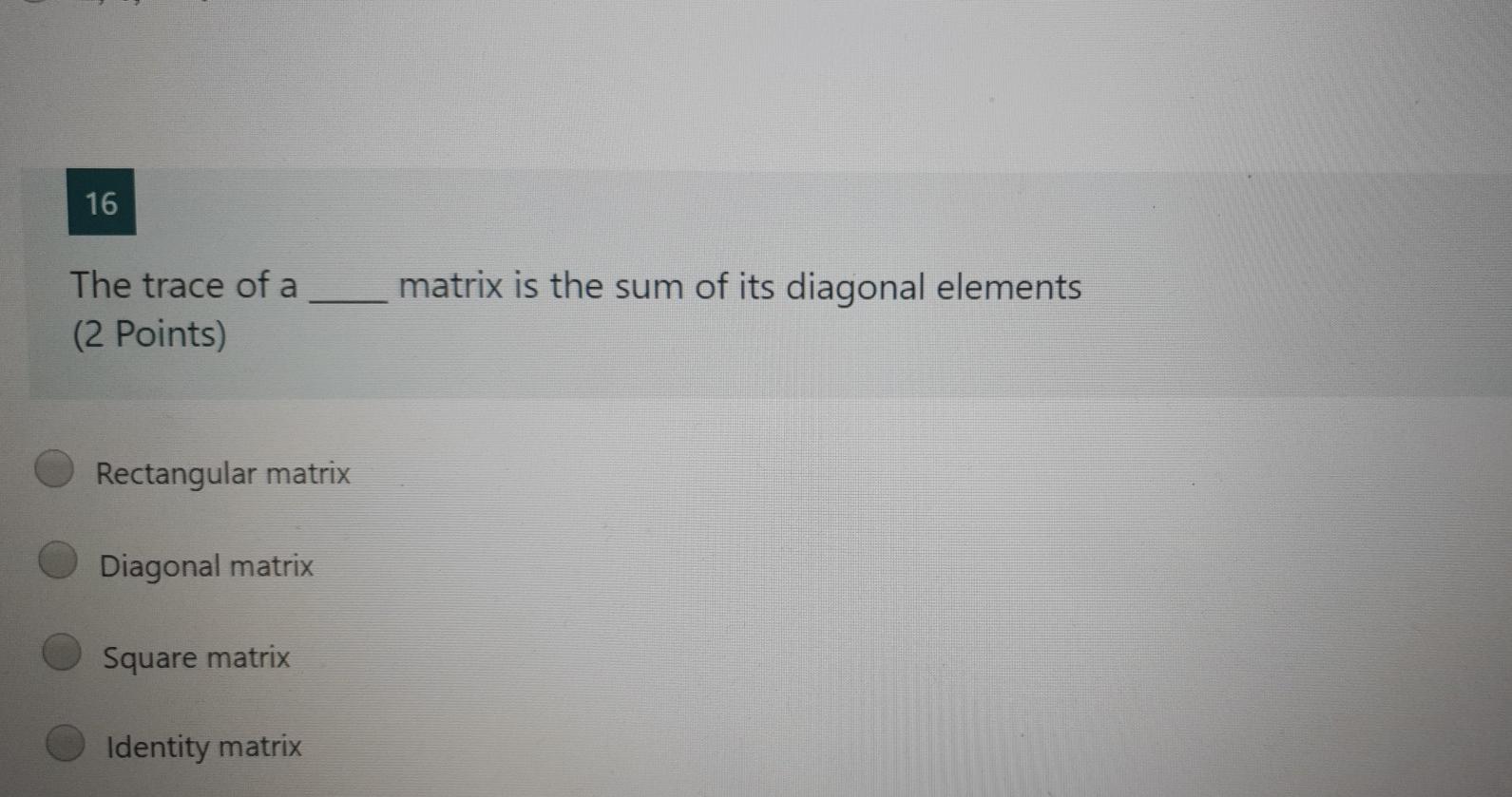Solved 16 matrix is the sum of its diagonal elements The | Chegg.com