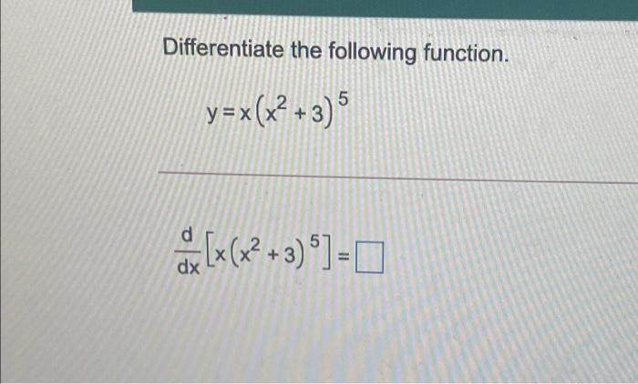 Solved Differentiate the following function. y=x(x2 +3) 6 d | Chegg.com