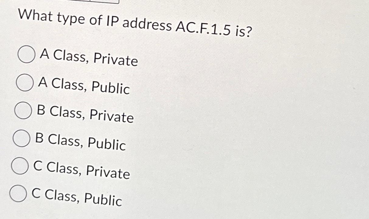 Solved What type of IP address AC.F.1.5 ﻿is?A Class, | Chegg.com