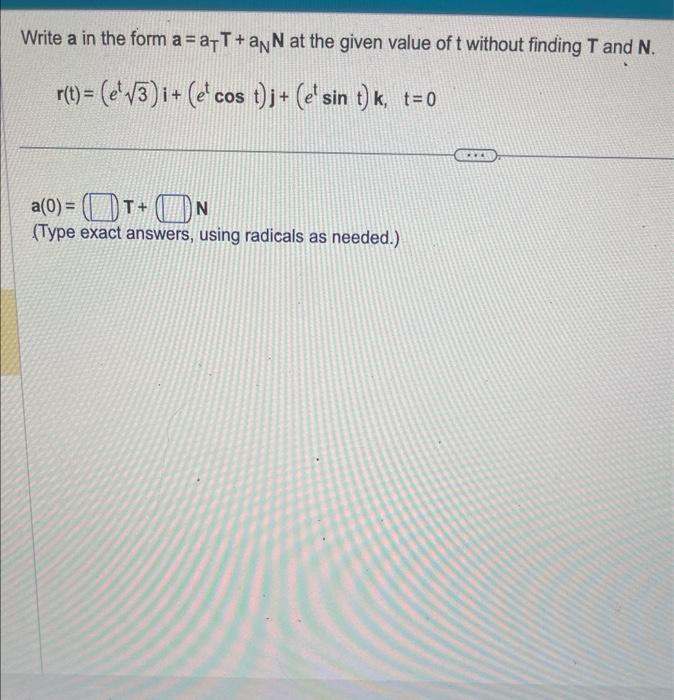 Solved Write a in the form a=aTT+aNN at the given value of t | Chegg.com