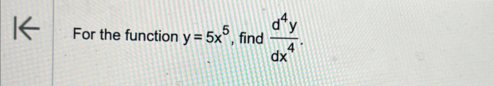 Solved 1larr, For the function y=5x5, ﻿find d4ydx4. | Chegg.com