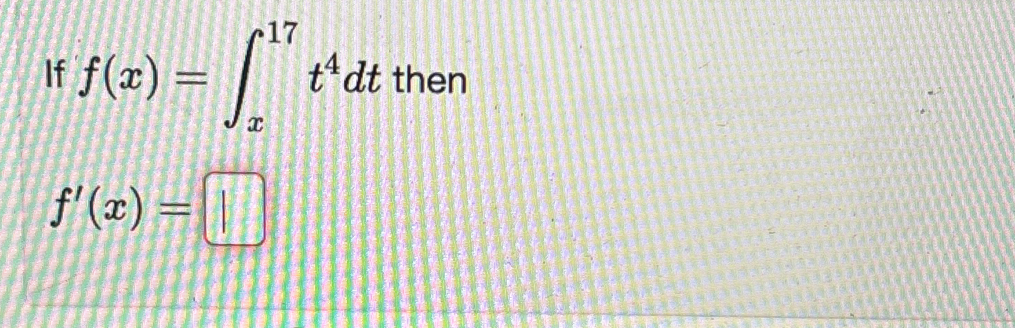Solved If f(x)=∫x17t4dt ﻿thenf'(x)= | Chegg.com