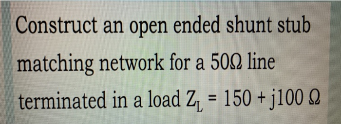 Solved Construct an open ended shunt stub matching network | Chegg.com