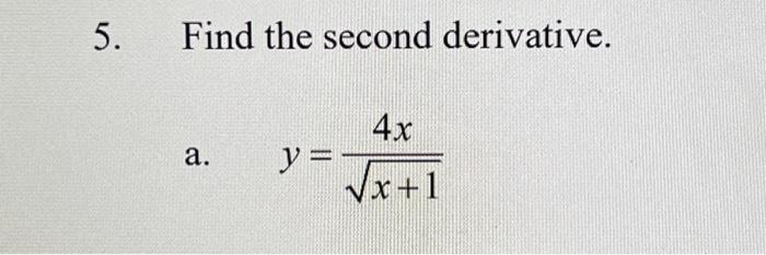 Solved 5. Find the second derivative. a. y = 4x/ √x+1please | Chegg.com