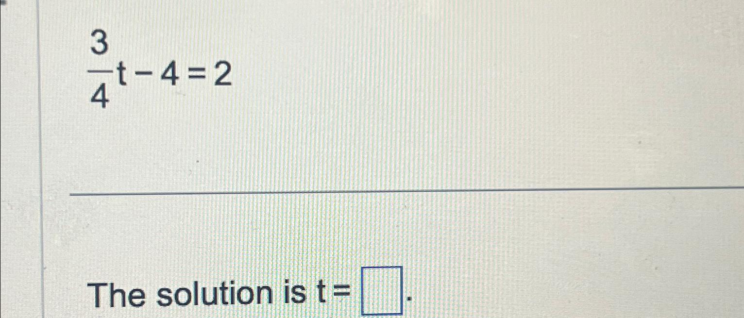 Solved 34t-4=2The solution is t= | Chegg.com