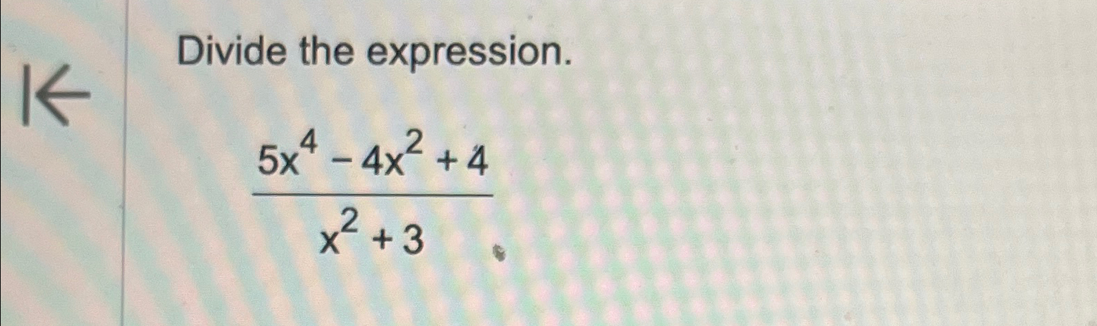 Solved Divide the expression.5x4-4x2+4x2+3 | Chegg.com