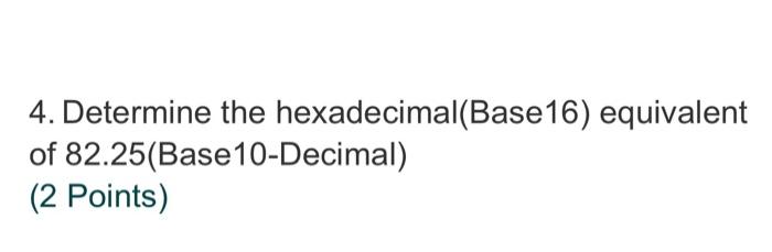 Solved 4. Determine the hexadecimal(Base 16) equivalent of | Chegg.com