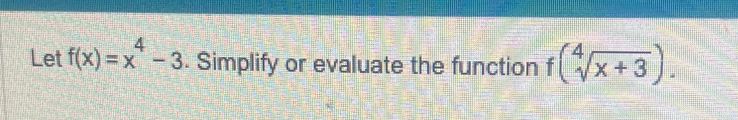 Solved Let f(x)=x4-3. ﻿Simplify or evaluate the function | Chegg.com